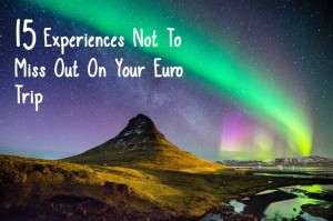 15 Experiences Not To Miss On Your EuroTrip
